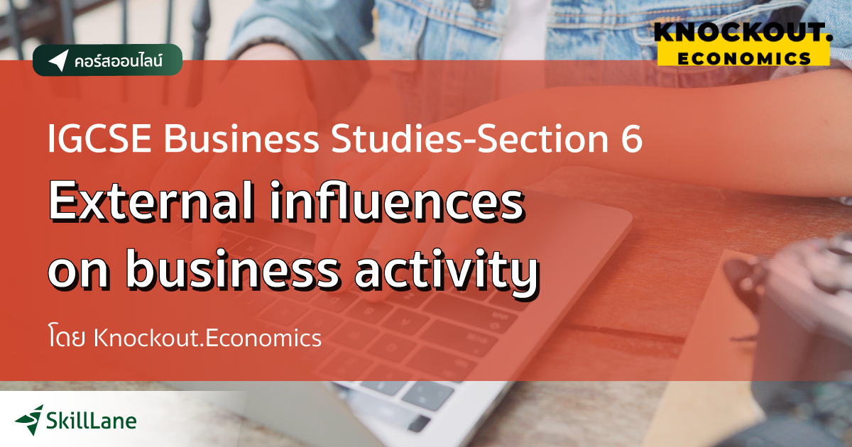 คอร์สออนไลน์ IGCSE Business Studies-Section6: External influences on ...