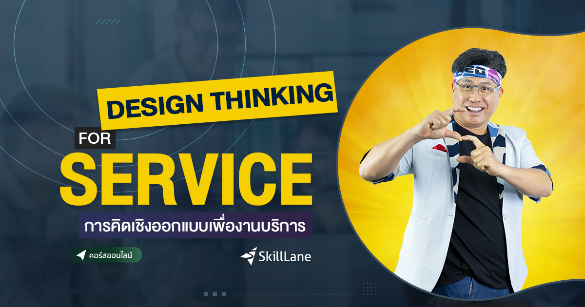 Design Thinking for SERVICE การคิดเชิงออกแบบเพื่องานบริการ | คอร์สออนไลน์ | SkillLane