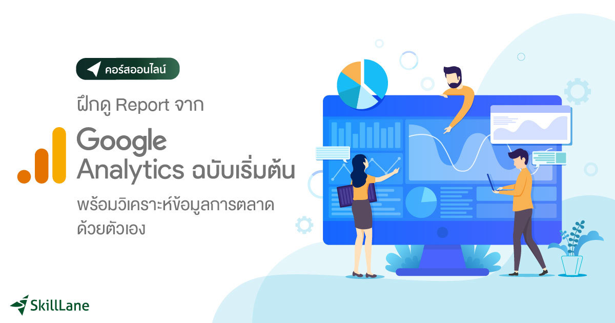 ฝึกดู Report จาก Google Analytics ฉบับเริ่มต้น พร้อมวิเคราะห์ข้อมูลการตลาดด้วยตัวเอง | คอร์ส ...