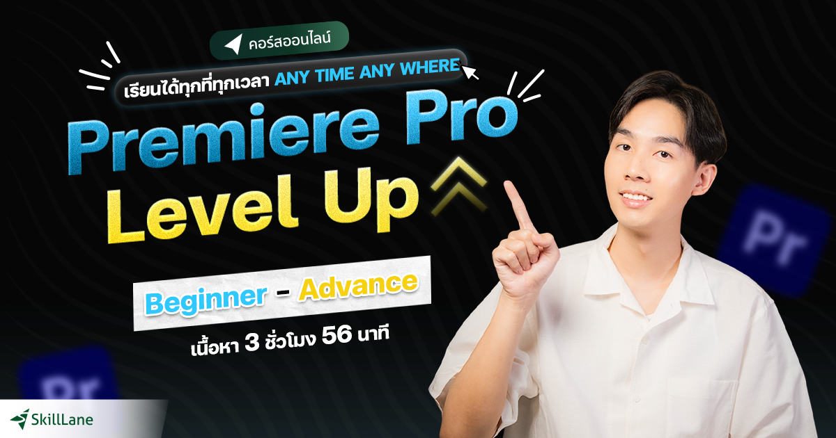 Premiere Pro Level Up : ทำลายขีดจำกัดการใช้โปรแกรม | คอร์สออนไลน์ | SkillLane